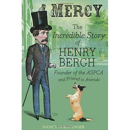 Mercy: The Incredible Story of Henry Bergh, Founder of the ASPCA and ...