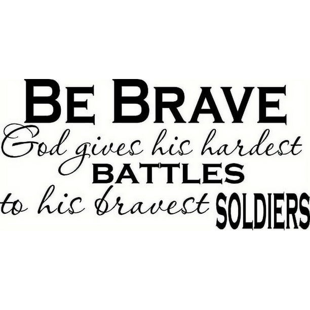 Be Brave, God Gives His Hardest Battles to His Bravest Soldiers. (V2 ...
