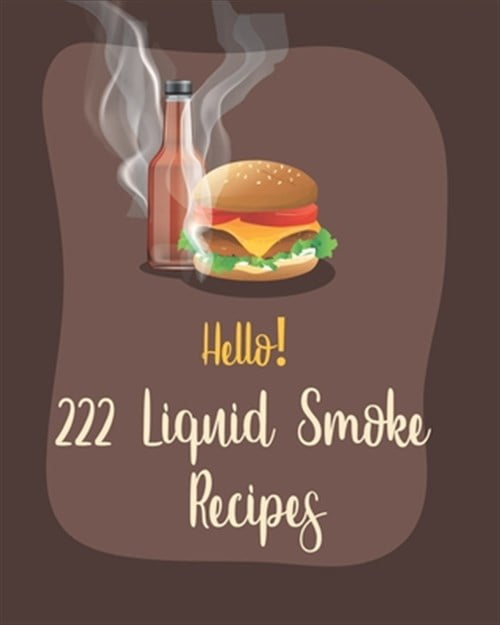 Pre-Owned Liquid Smoke Recipes: Hello! 222 Liquid Smoke Recipes: Best ...