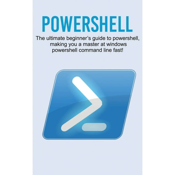 Powershell : The ultimate beginner's guide to Powershell, making you a ...
