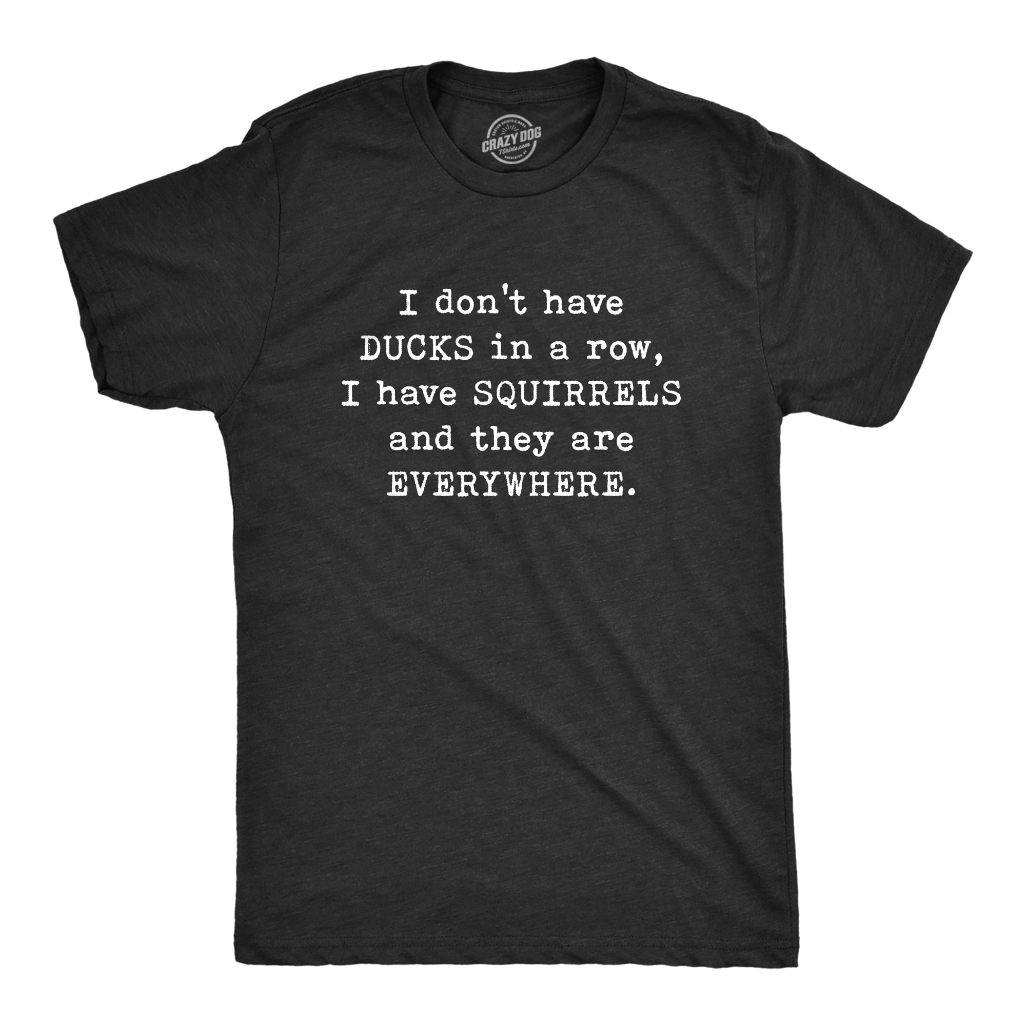 Mens I Dont Have Ducks In A Row T Shirt Funny Sarcastic Crazy Squirrel