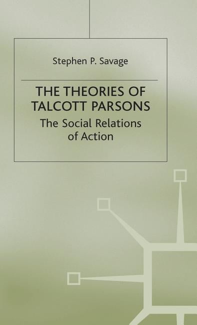 The Theories of Talcott Parsons : The Social Relations of Action ...