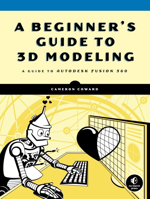 A Beginner's Guide to 3D Modeling : A Guide to Autodesk Fusion 360 ...