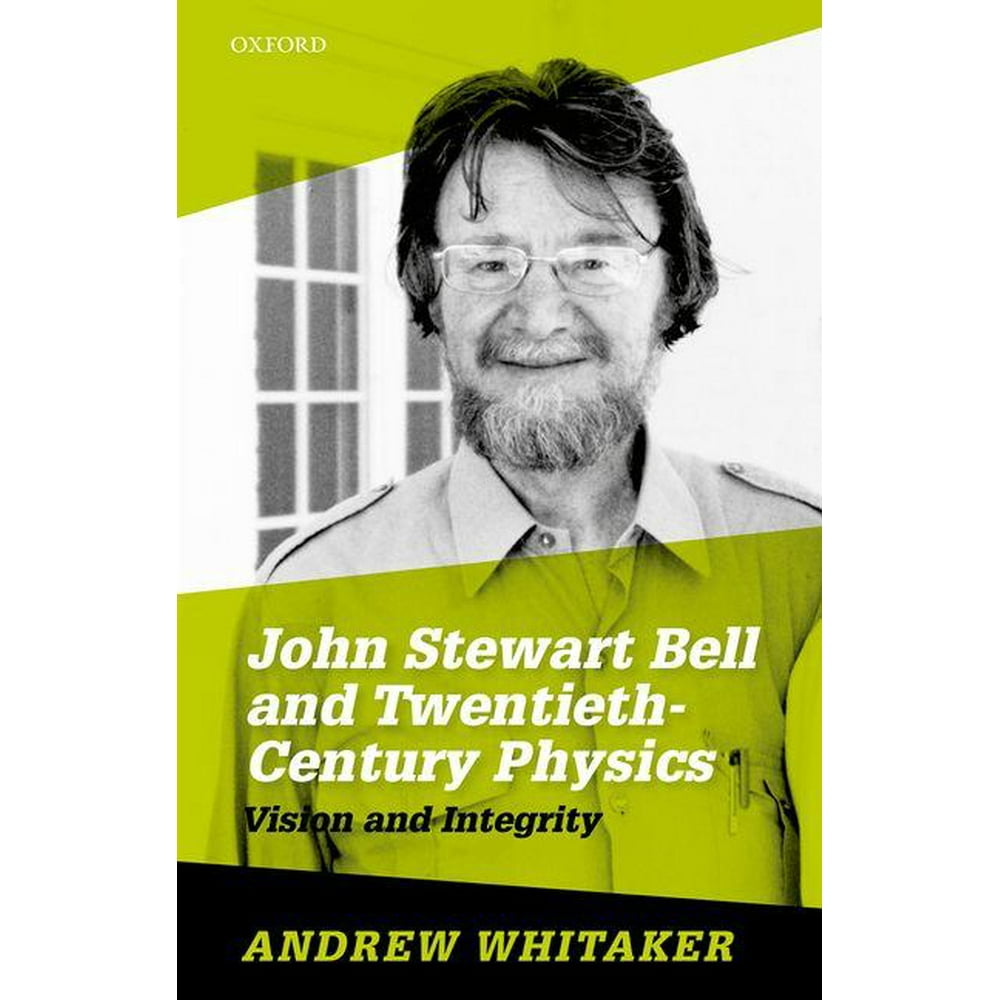 John Stewart Bell and Twentieth-Century Physics: Vision and Integrity ...
