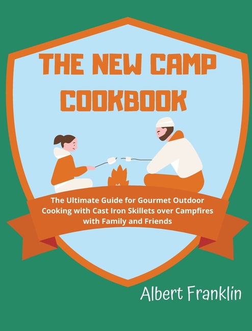 The New Camp Cookbook : The Ultimate Guide for Gourmet Outdoor Cooking ...