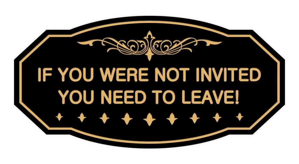 Victorian If You Were Not Invited You Need To Leave! Sign (Black Gold ...