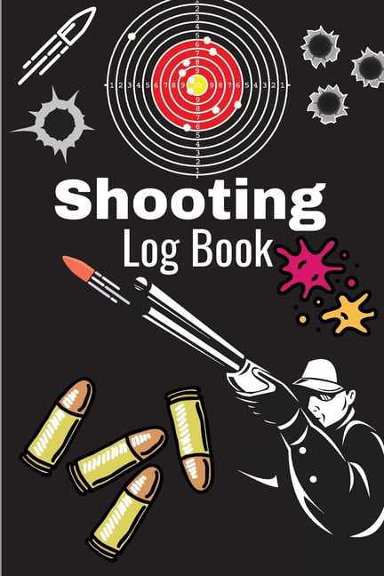 Shooting Log Book : A Complete Journal To Keep Record Date, Time ...