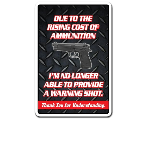 RISING COST OF AMMUNITION NO WARNING SHOT Sign gun weapon | Indoor ...
