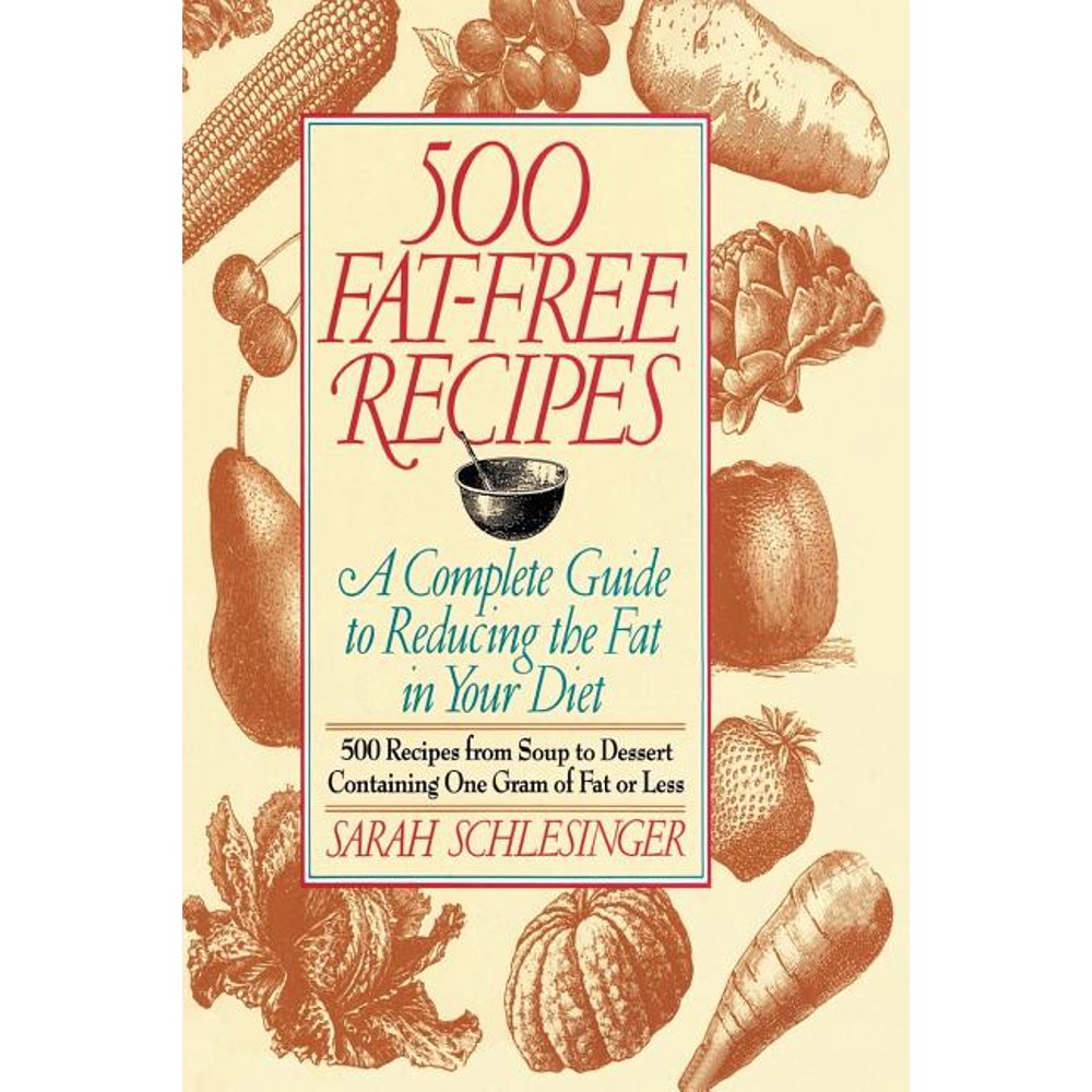 500 Fat Free Recipes : A Complete Guide to Reducing the Fat in Your ...