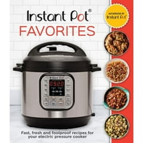 Instant Pot Favorites: Fast, Fresh and Foolproof Recipes for Your ...