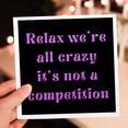 3drose, Image of Quote Relax Were All Crazy Its Not a Competition Black ...
