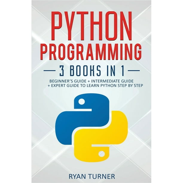 Python Programming : 3 books in 1 - Ultimate Beginner's, Intermediate & Advanced Guide to Learn ...