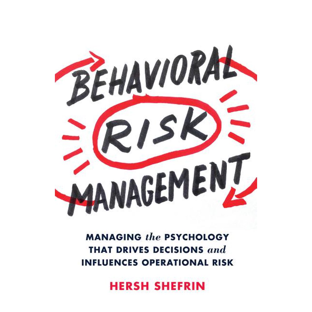 Behavioral Risk Management : Managing the Psychology That Drives ...