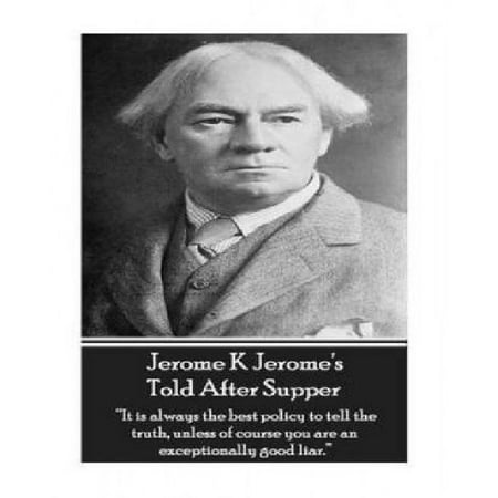 Jerome K Jerome's Told After Supper: It Is Always the Best Policy to ...