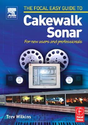 Focal Easy Guide to Cakewalk Sonar : For New Users and Professionals ...