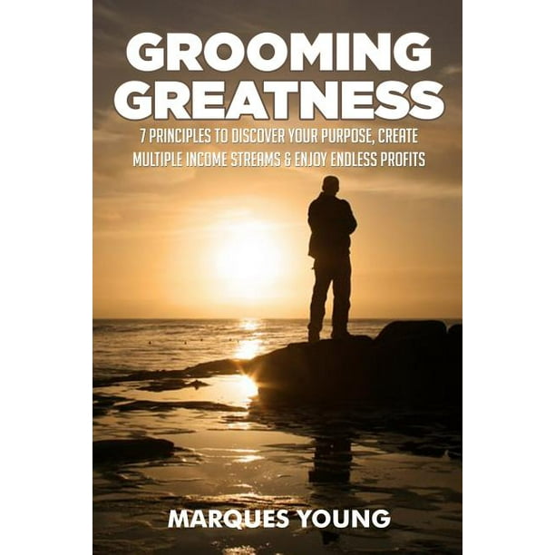 Grooming Greatness: 7 Principles To Discover Your Purpose, Create ...