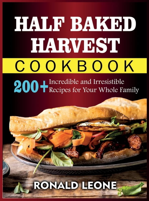 Half Baked Harvest Cookbook : 200+ Incredible and Irresistible Recipes ...