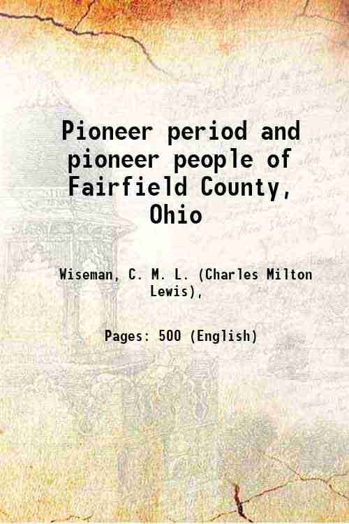 Pioneer period and pioneer people of Fairfield County, Ohio 1901 ...