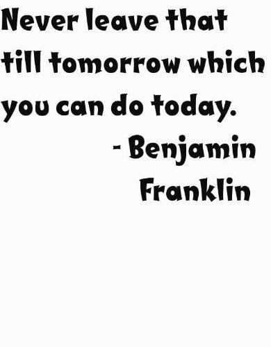 Never Leave That Till Tomorrow Which You Can Do Today Inspiring And ...