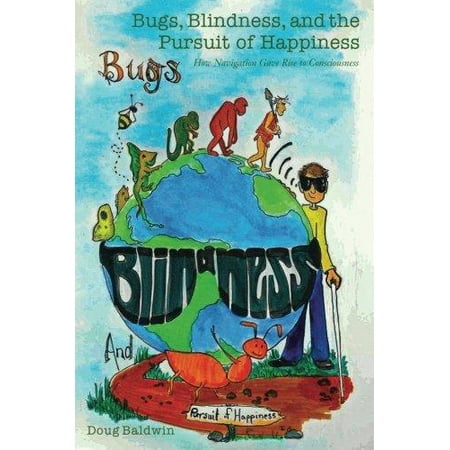 Bugs, Blindness, and the Pursuit of Happiness: How Navigation Gave Rise ...