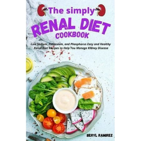 The Simply Renal Diet Cookbook: Low Sodium, Potassium, and Phosphorus Easy and Healthy Renal ...