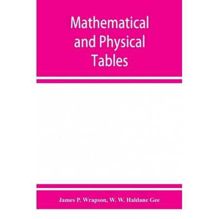 Mathematical and physical tables, for the use of students in technical schools and colleges ...