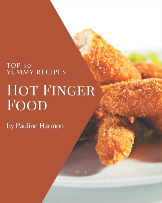 Top 50 Yummy Hot Finger Food Recipes: Not Just a Yummy Hot Finger Food ...
