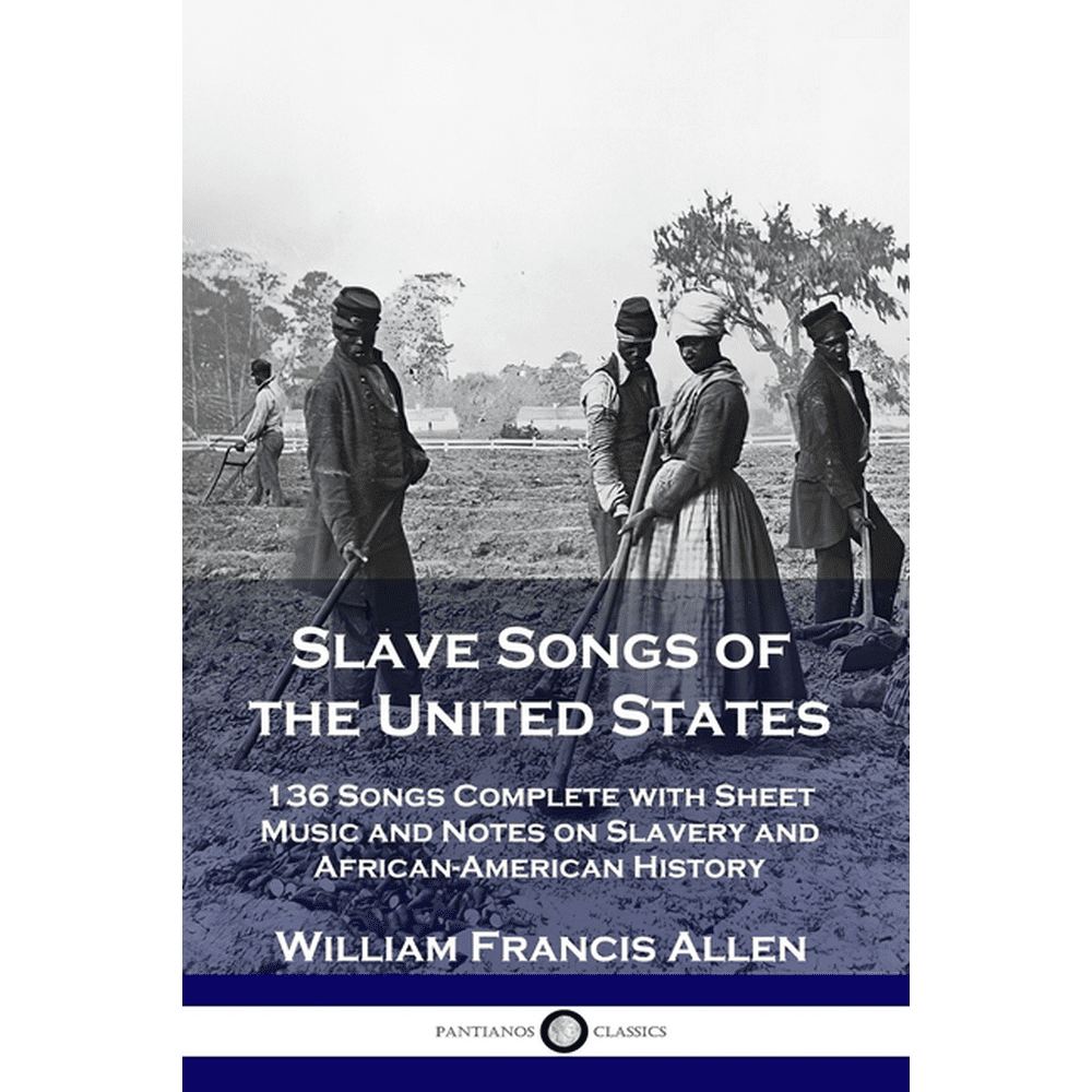 Slave Songs of the United States: 136 Songs Complete with Sheet Music ...