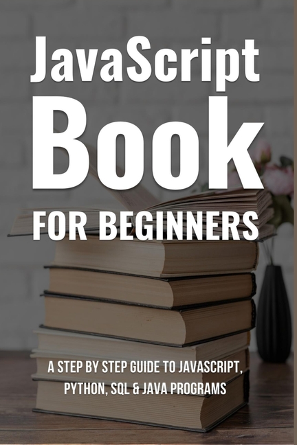 Javascript Book For Beginners : A Step By Step Guide To Javascript ...
