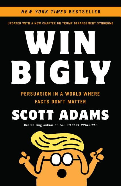 Win Bigly : Persuasion in a World Where Facts Don't Matter (Paperback ...