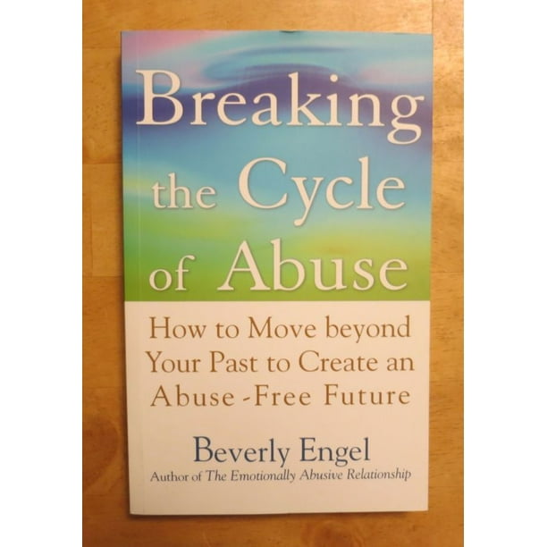 Breaking the Cycle of Abuse: How to Move Beyond Your Past to Create an ...