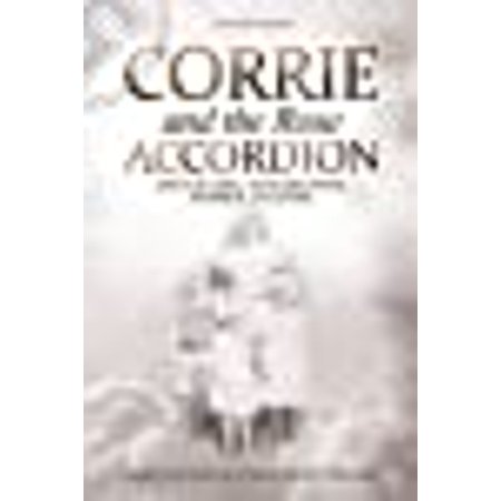 Corrie and the Rose Accordion: Dutch Girl, Hitler's War, Symbol of Hope ...