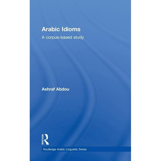 Routledge Arabic Linguistics: Arabic Idioms : A Corpus Based Study ...