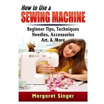 How to Machine Sew: Techniques and Projects for the Complete Beginner ...
