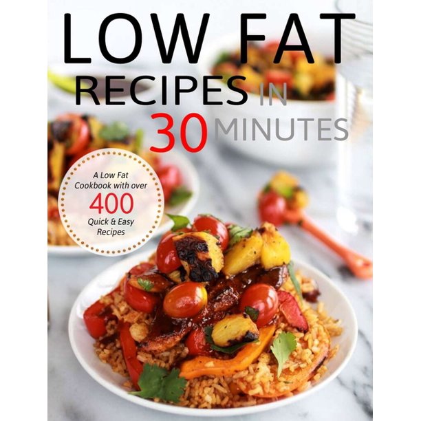 Low Fat Recipes in 30 Minutes : A Low Fat Cookbook with over 400 Quick ...