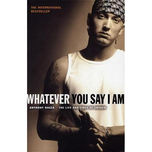 Whatever You Say I Am : The Life and Times of Eminem (Paperback ...
