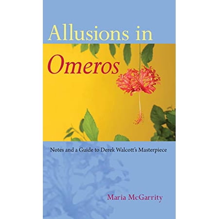 Allusions in Omeros: Notes and a Guide to Derek Walcott's Masterpiece ...
