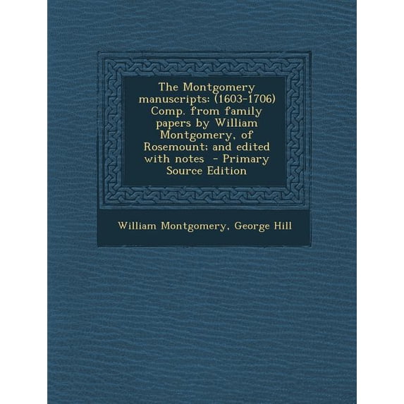 The Montgomery Manuscripts : (1603-1706) Comp. from Family Papers by ...