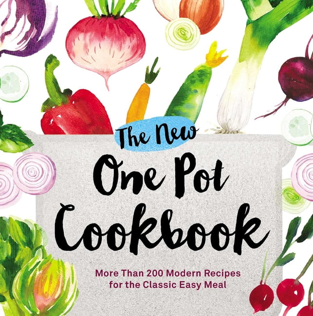 The New One Pot Cookbook : More Than 200 Modern Recipes for the Classic ...