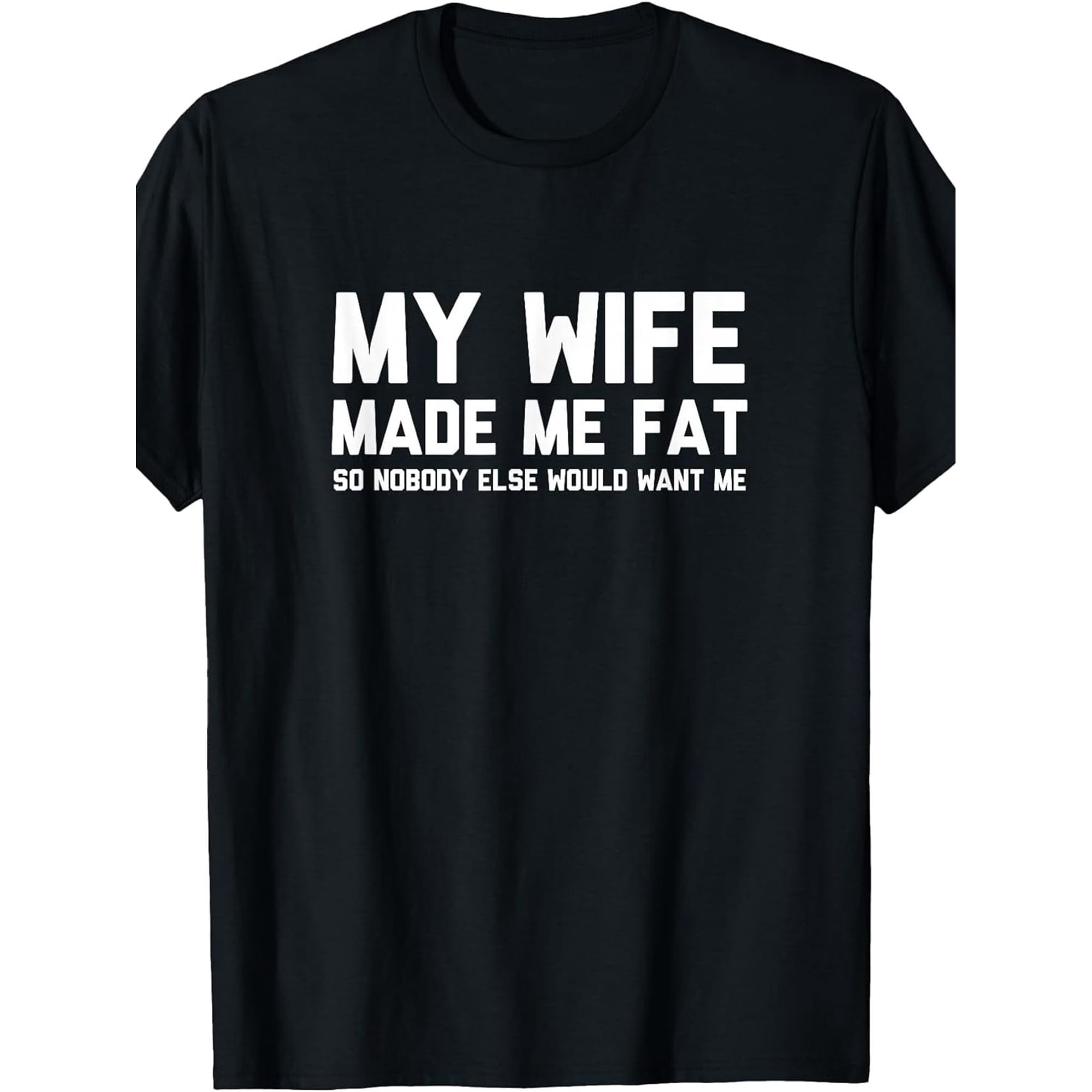 Click here for Sdjmh My Wife Made Me Fat So Nobody Else Would Wan... prices