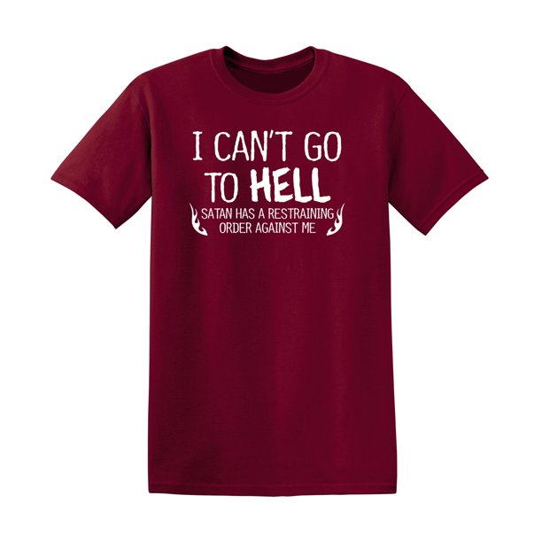 I Can't Go To Hell Hilarious Saying Tshirt Humor Novelty Graphic Tees ...