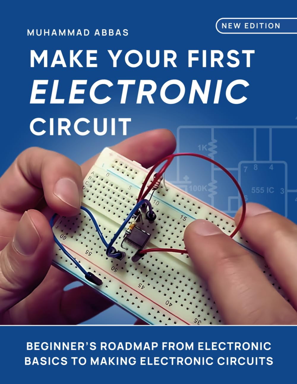 Make Your First Electronic Circuit: Beginner's Journey From Learning Electronic Basics To Making ...