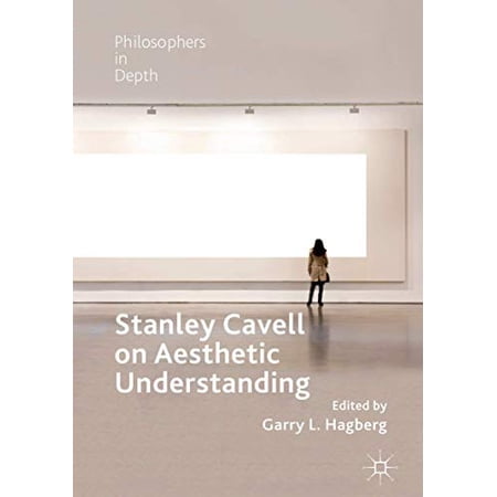 Stanley Cavell on Aesthetic Understanding (Philosophers in Depth ...