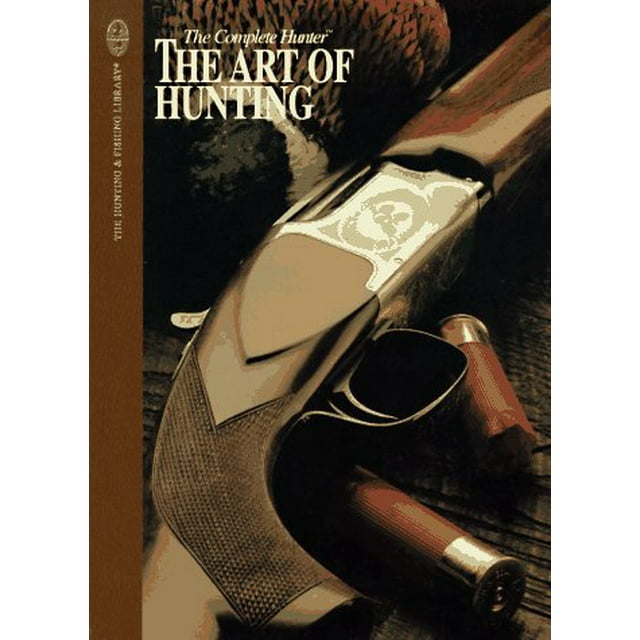 The Complete Hunter (The Art Of Hunting, The Hunting and Fishing ...