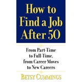 How to Find a Job After 50 : From Part-Time to Full-Time, from Career ...