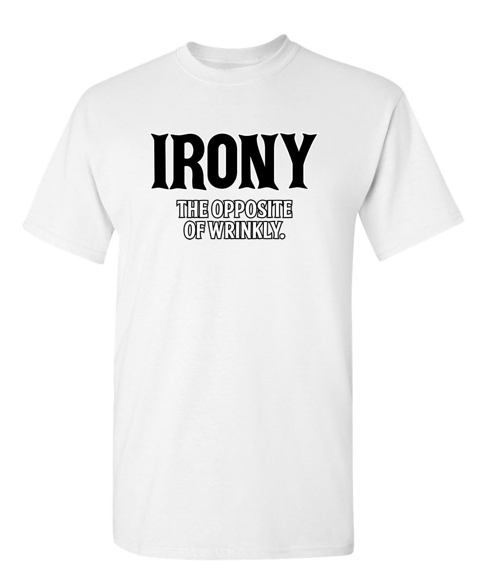 Irony Opposite Of Wrinkly Sarcasm Laughs Graphic Tees Fun Novelty Jokes ...