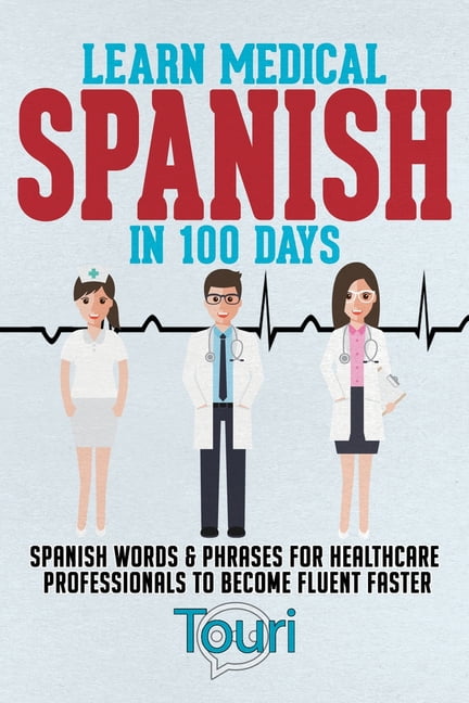 Spanish for Medical Professionals: Learn Medical Spanish in 100 Days ...