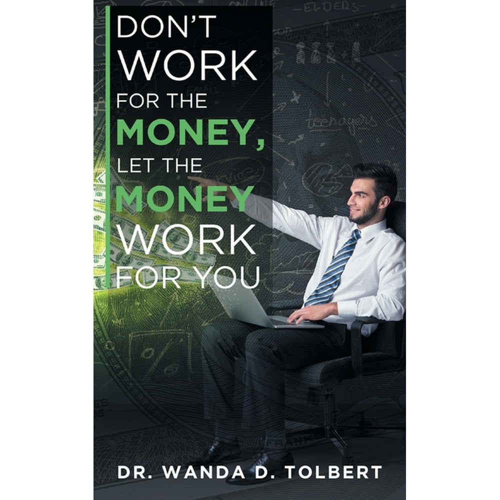 Don't Work For The Money, Let The Money Work For You (Paperback ...