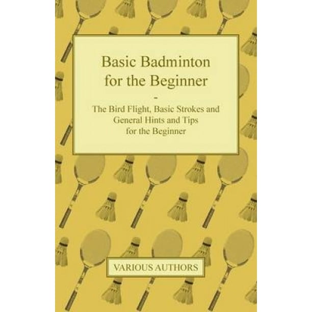 Basic Badminton for the Beginner - The Bird Flight, Basic Strokes and ...