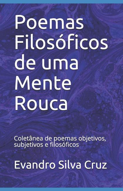 Poemas Filosóficos de uma Mente Rouca : Coletânea de poemas objetivos ...